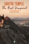 How to Visit Savitri Temple: The Best Viewpoint in Pushkar